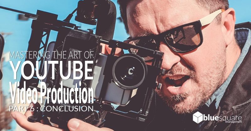 Conclusion YouTube Video Production Step-by-Step Guide | Part 6