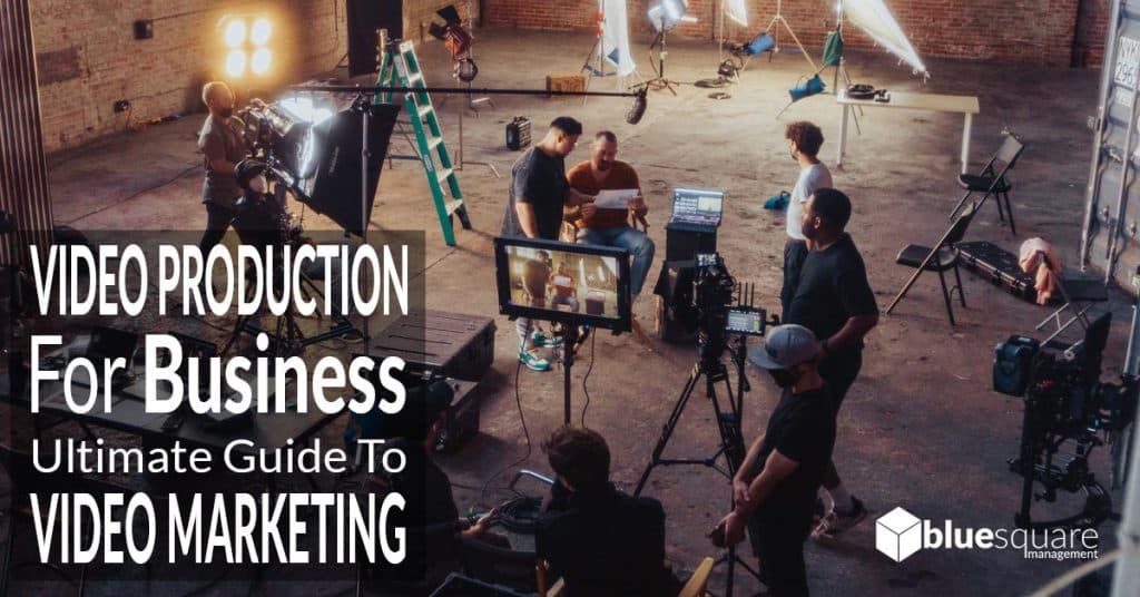 Video Production for Business: Video Marketing Ultimate Guide