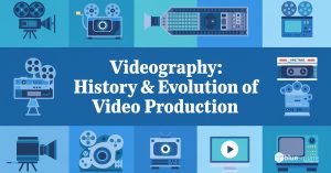 Videography History & Evolution of Video Production